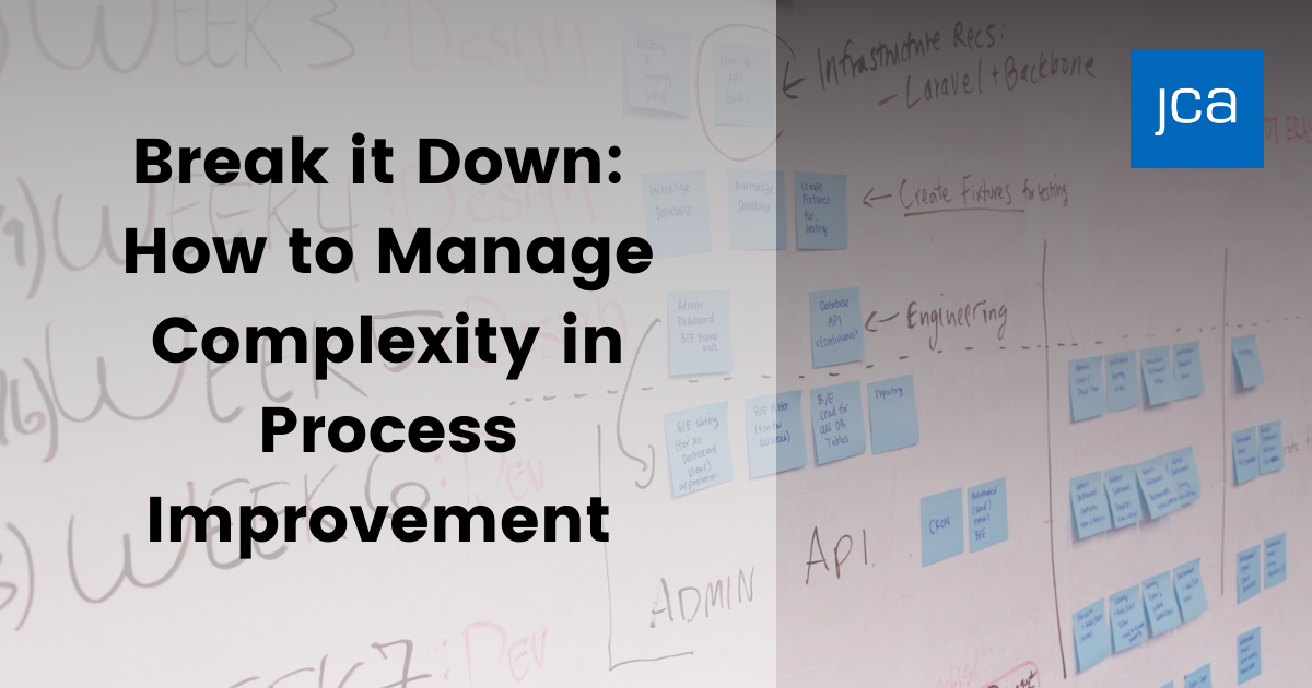 Break it Down: How to Manage Complexity in Process Improvement - JCA