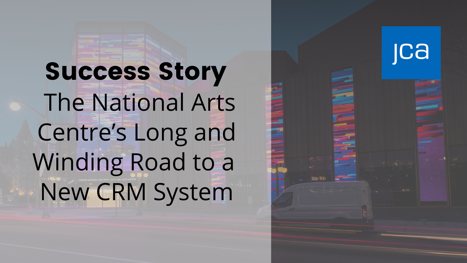 Success Story | The National Arts Centre's Long and Winding Road to a New CRM System - JCA