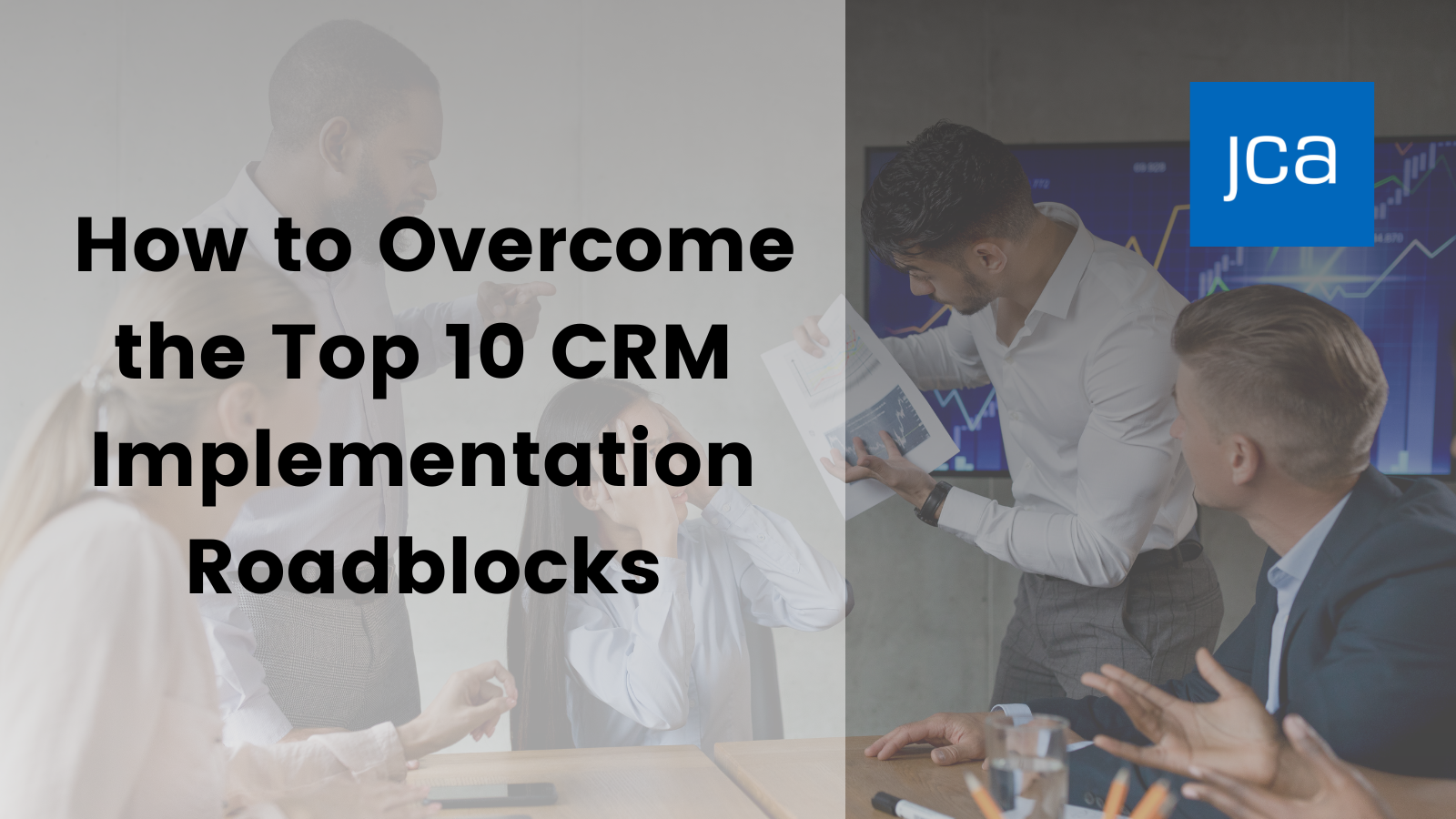 How to Overcome the Top 10 CRM Implementation Roadblocks - JCA