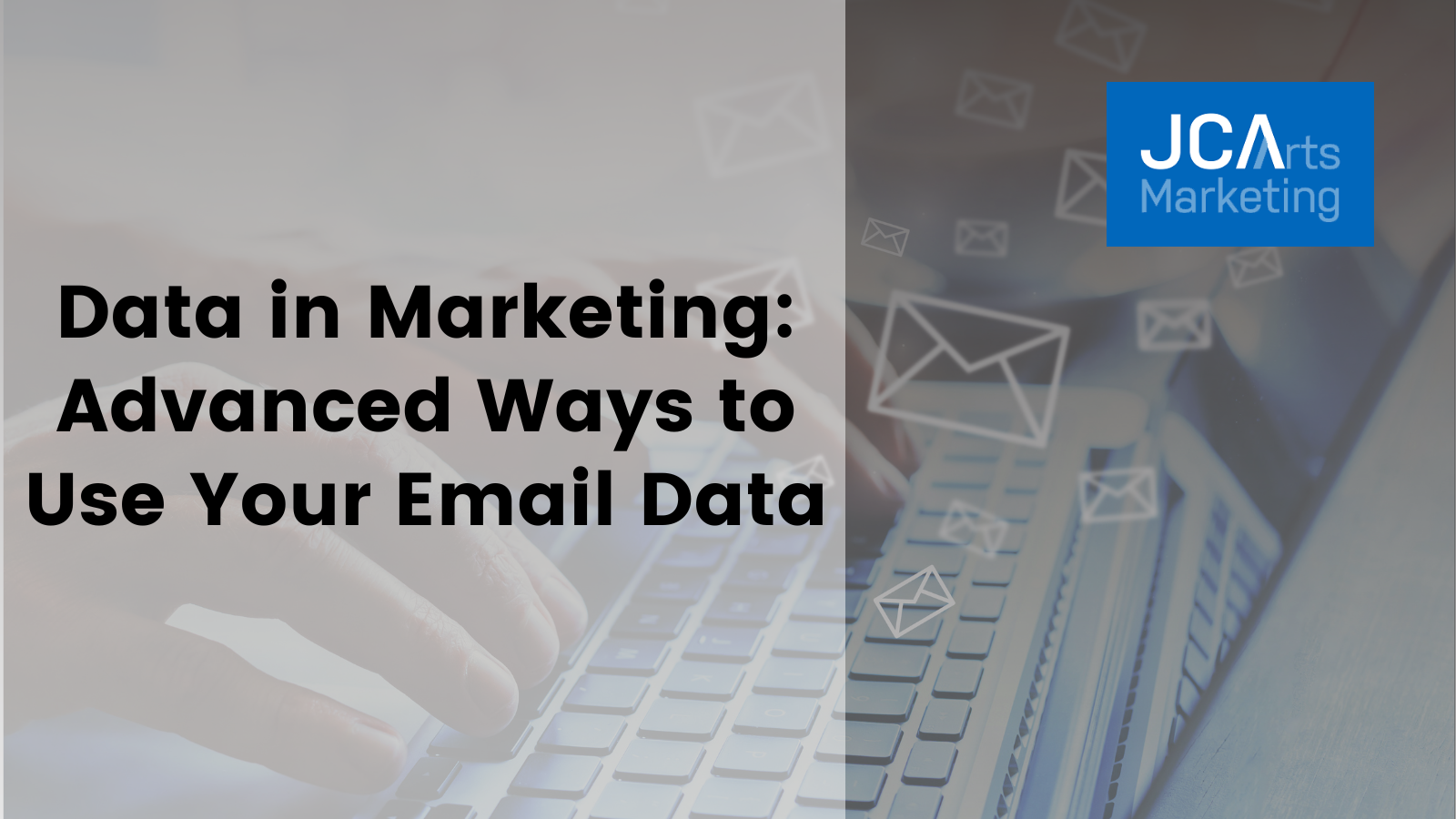 Data in Marketing: Advanced Ways to Use Your Email Data - JCA
